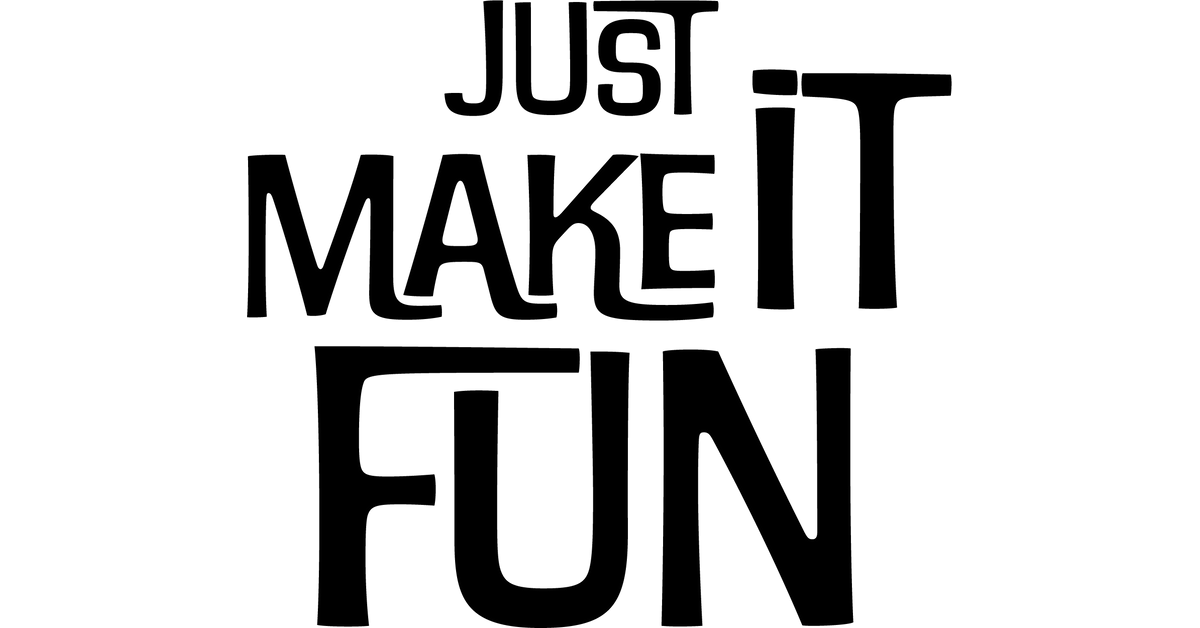 Just Make It Fun